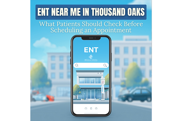 ENT Near Me in Thousand Oaks: What Patients Should Check Before ...